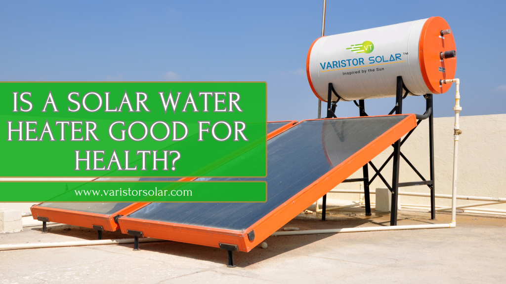 Is a Solar Water Heater Good for Health? - VaristorSolar